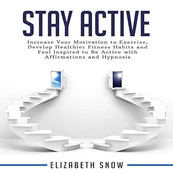 Amazon.com: Stay Active: Increase Your Motivation to Exercise, Develop Healthier Fitness Habits ...