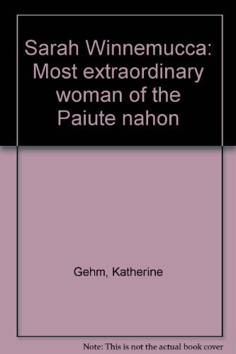 Sarah Winnemucca: Most extraordinary woman of the Paiute nation: Gehm ...