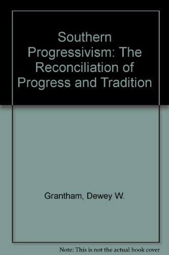 Southern Progressivism: The Reconciliation of Progress and Tradition ...
