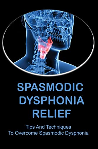 Spasmodic Dysphonia Relief: Tips And Techniques To Overcome Spasmodic ...