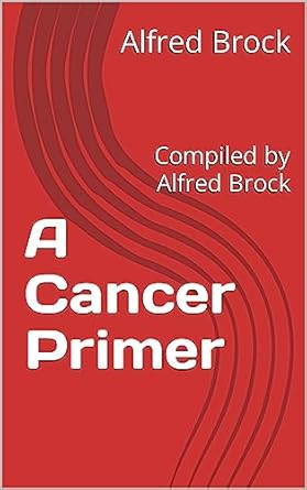 Amazon.com: A Cancer Primer: Compiled by Alfred Brock eBook : Brock ...