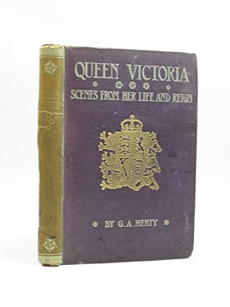 Queen Victoria: Scenes from her life and reign: G A Henty: Amazon.com ...