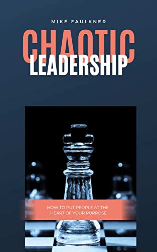 CHAOTIC LEADERSHIP: How to put people at the heart of your purpose ...