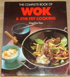 The Complete Book of Wok and Stir Fry Cooking: Angelika Ilies ...