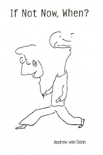 If Not Now, When?: Andrew von Sonn, Andrew Von Sonn, Andrew Von Sonn ...