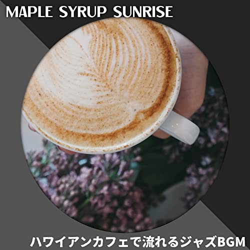 Amazon Music - Maple Syrup Sunriseのハワイアンカフェで流れるジャズbgm - Amazon.co.jp