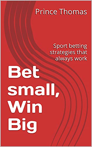 Bet small, Win Big: Sport betting strategies that always work eBook ...