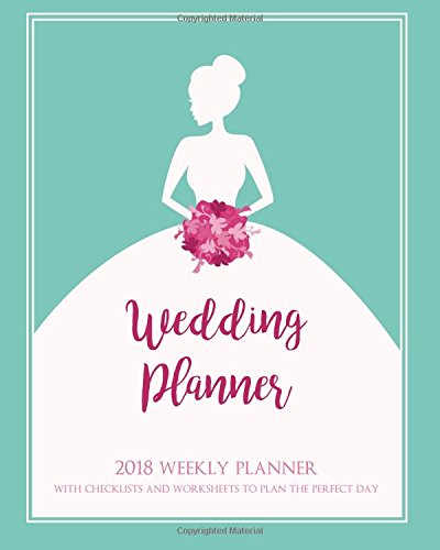 Wedding Planner: 2018 Weekly Planner With Checklists And Worksheets To ...