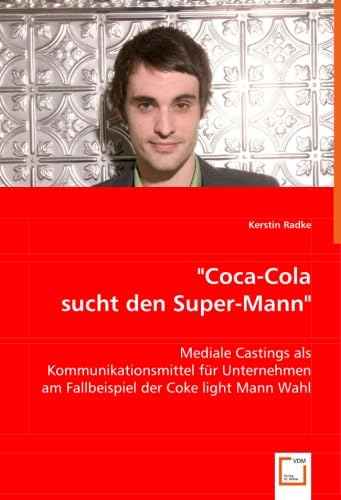 Coca-Cola sucht den Super-Mann: Mediale Castings als ...