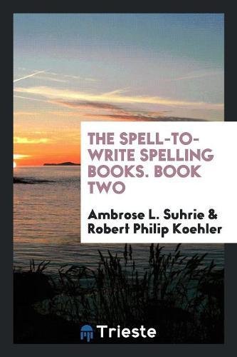 The Spell-To-Write Spelling Books. Book Two : Suhrie, Ambrose L ...