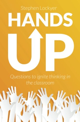 Hands Up: Questions to ignite thinking in the classroom: Lockyer, Mr ...