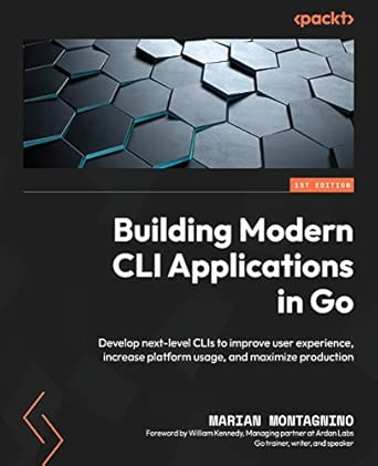 Building Modern CLI Applications in Go: Develop next-level CLIs to improve user experience ...