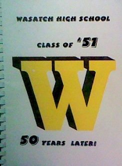 Wasatch High School Class of 1951: 50 Years Later (Wasatch, Utah ...