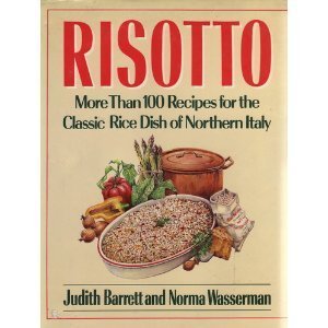 Risotto: More Than 100 Recipes for the Classic Rice Dish of Northern ...