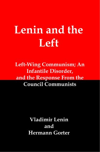 Lenin and the Left: Left-Wing Communism an Infantile Disorder, and the ...
