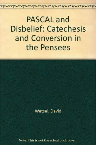Pascal and Disbelief: Catechesis and Conversion in the Pensees: Wetsel ...