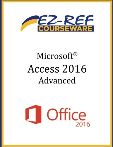 Microsoft Access 2016 - Advanced: Student Manual (Color): Courseware ...