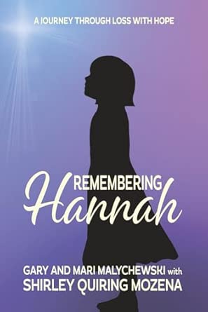 Remembering Hannah: A Journey Through Loss with Hope: Mozena, Shirley Quiring, Malychewski, Gary ...