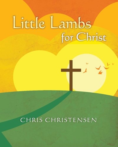 Little Lambs for Christ: Christensen, Chris: 9781463520502: Amazon.com ...