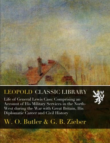 Life of General Lewis Cass: Comprising an Account of His Military ...