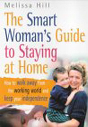 The Smart Woman's Guide to Staying at Home : How to Walk Away from the ...