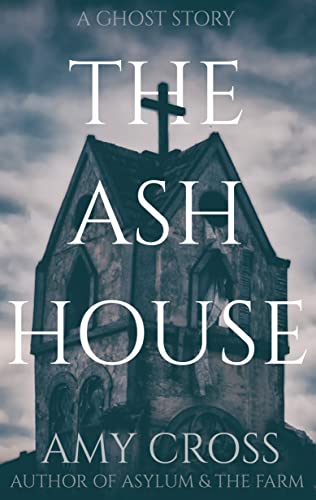 The Ash House: A Ghost Story (The Ghost Story Collection) eBook : Cross ...