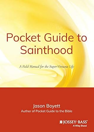 Pocket Guide to Sainthood: The Field Manual for the Super-Virtuous Life ...