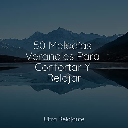 50 Melodías Veranoles Para Confortar Y Relajar by Música Relajante para ...
