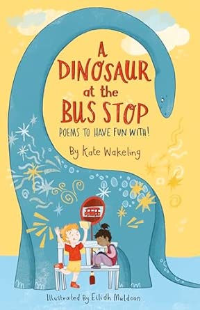 A Dinosaur at the Bus Stop: Poems to Have Fun With!: Wakeling, Kate ...