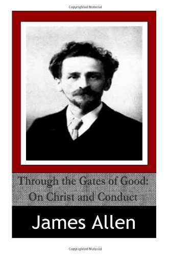 Through the Gates of Good, or Christ and Conduct: Allen, James ...