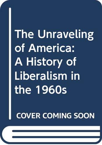 The Unraveling of America, a History of Liberalism in the 1960s ...