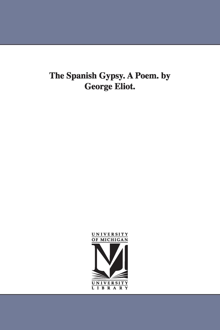 The Spanish gypsy. A poem. By George Eliot.: Michigan Historical ...
