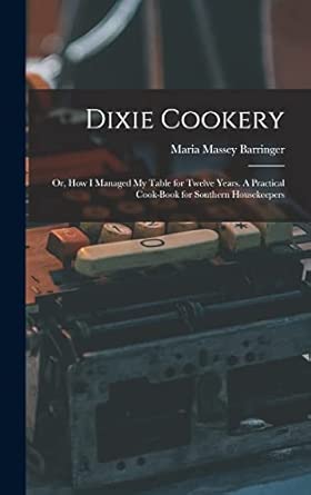 Dixie Cookery; or, How I Managed my Table for Twelve Years. A Practical ...