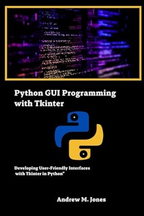Python GUI Programming with Tkinter: Developing User-Friendly ...