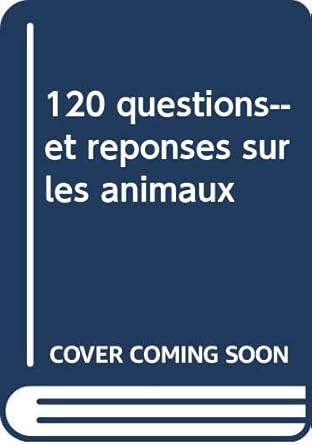 120 questions- et réponses sur les animaux: unknown author ...