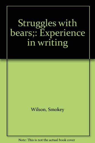 Struggles with bears;: Experience in writing: Wilson, Smokey ...