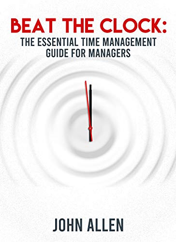 Beat The Clock: The Essential Time Management Guide for Managers eBook ...