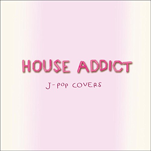 Amazon.co.jp: HOUSE ADDICT～J-POP COVERS～ : Various Artists: デジタルミュージック