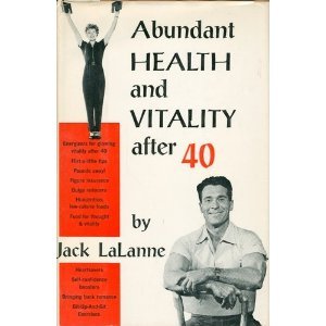 (Jack Lalanne) Abundant Health and Vitality After Forty: Jack LaLanne ...