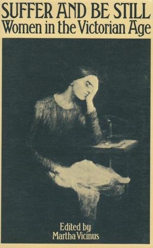 Suffer and be Still - Women in the Victorian Age: Vicinus, Martha ...