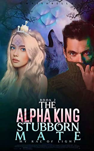 The Alpha King’s Stubborn Mate: My Rae Of Light (The Alpha King Series Book 2) - Kindle edition ...