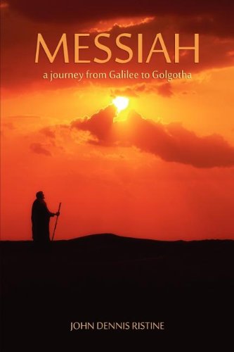 Messiah a Journey from Galilee to Golgotha: Ristine, John Dennis ...