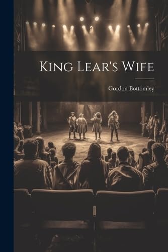 Amazon.com: King Lear's Wife: 9781022276789: Bottomley, Gordon: Books