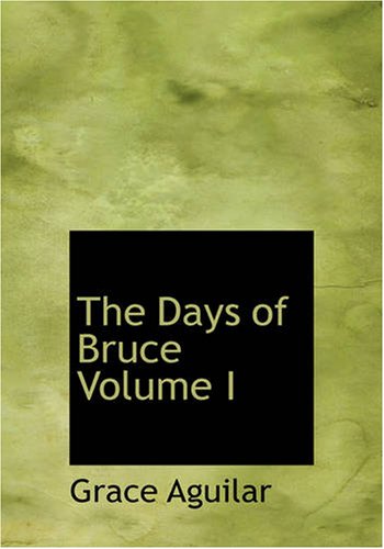 The Days of Bruce, Volume I: A Story from Scottish History: Aguilar ...
