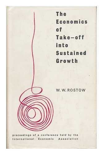 The Economics of Take-Off Into Sustained Growth: Rostow, W W:, Rostow ...