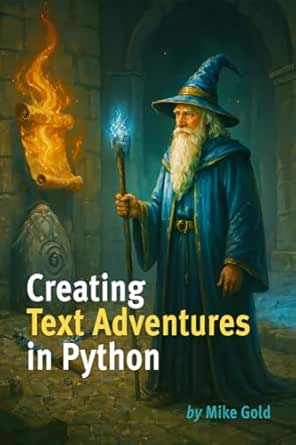 Creating Text Adventures in Python: Learn Python in a Fun Way and ...