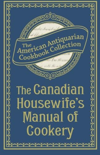 The Canadian Housewife's Manual of Cookery: The American Antiquarian ...