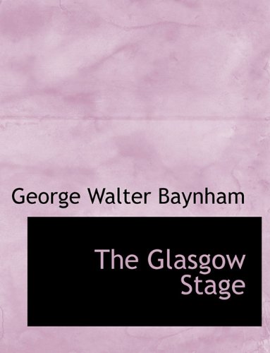 The Glasgow Stage: Baynham, George Walter: 9781116726381: Amazon.com: Books