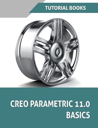 Creo Parametric 11.0 Basics (COLORED): A Step-by-Step Guide to Learning ...