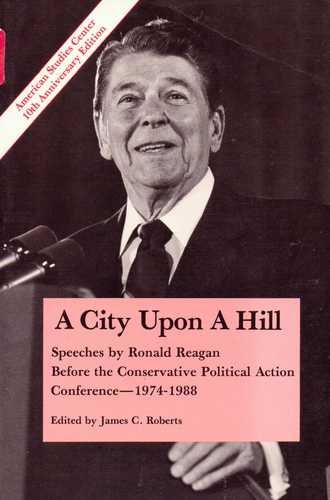 A City Upon a Hill : Speeches By Ronald Reagan Before the Conservative ...